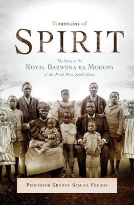 Mountains of Spirit: The Story of the Royal Bakwena Ba Mogopa of the ...